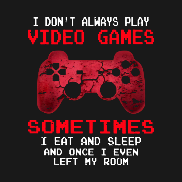 I Don't Always Play Video Games Sometimes - I Dont Always Play Video ...