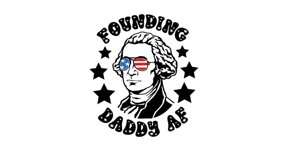 Founding Daddy AF Funny Father Day - Founding Daddy - T-Shirt | TeePublic