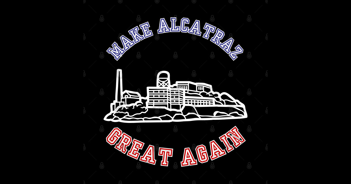 MAKE-ALCATRAZ-GREAT-AGAIN - Make Alcatraz Great Again - Sticker | TeePublic