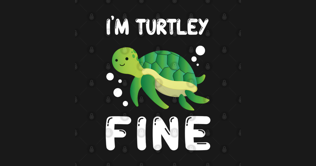 I'm Turtley Fine - Cute Funny Turtle Pun - Turtle - T-Shirt | TeePublic