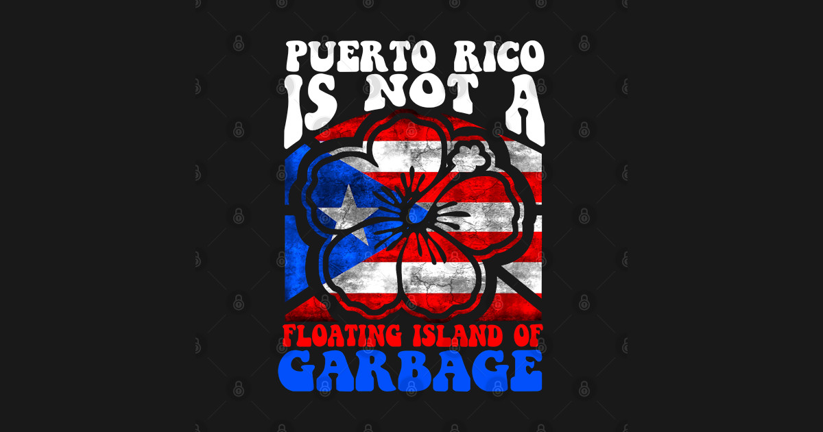 Puerto Rico Is Not A Floating Island Of Garbage - Puerto Rico - T-Shirt ...