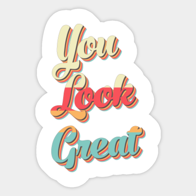 You Look Great design - You Look Great - Sticker | TeePublic