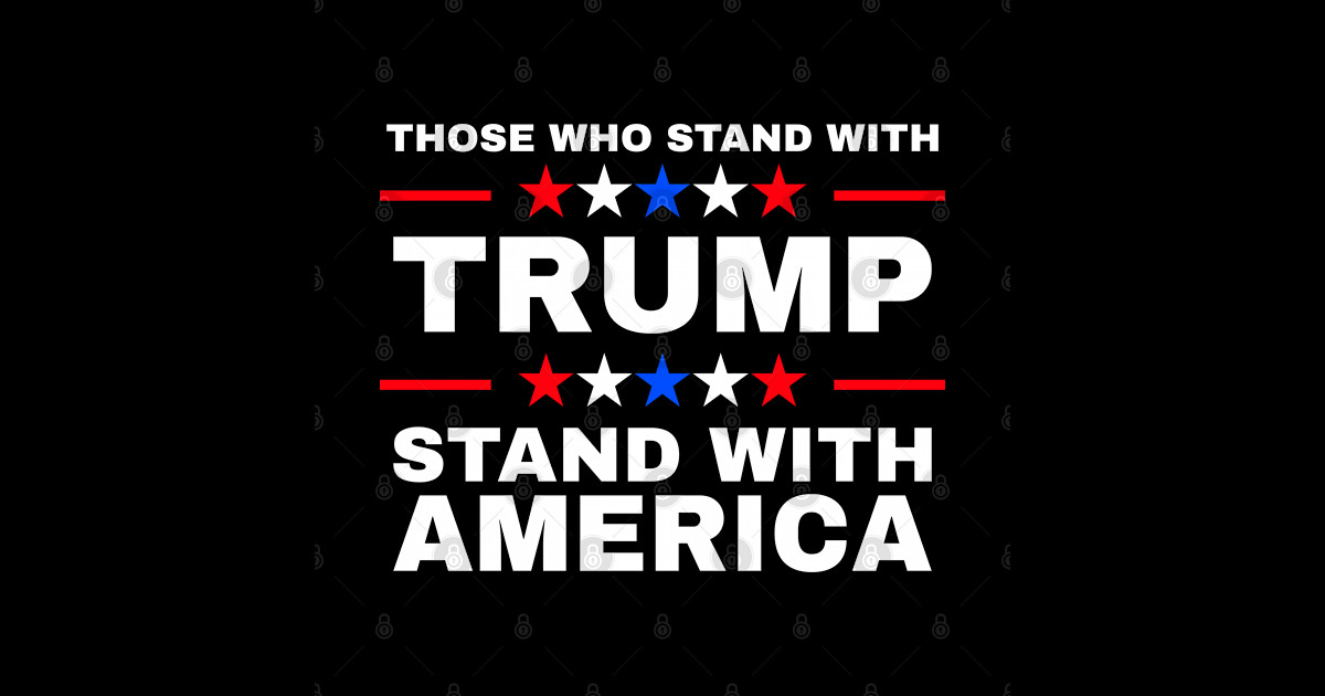 Pro Donald Trump 2024 Those Stand With Trump Stand With America - Trump ...