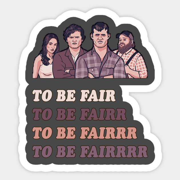 To Be Fair - Letterkenny - Letterkenny - Sticker | TeePublic