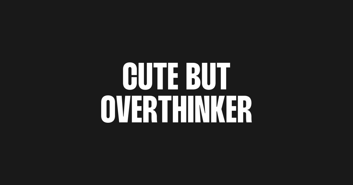 Cute but overthinker - Overthinking Awesome Gift - T-Shirt | TeePublic