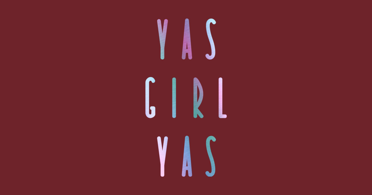 Yas Girl - Yas Girl - T-Shirt | TeePublic