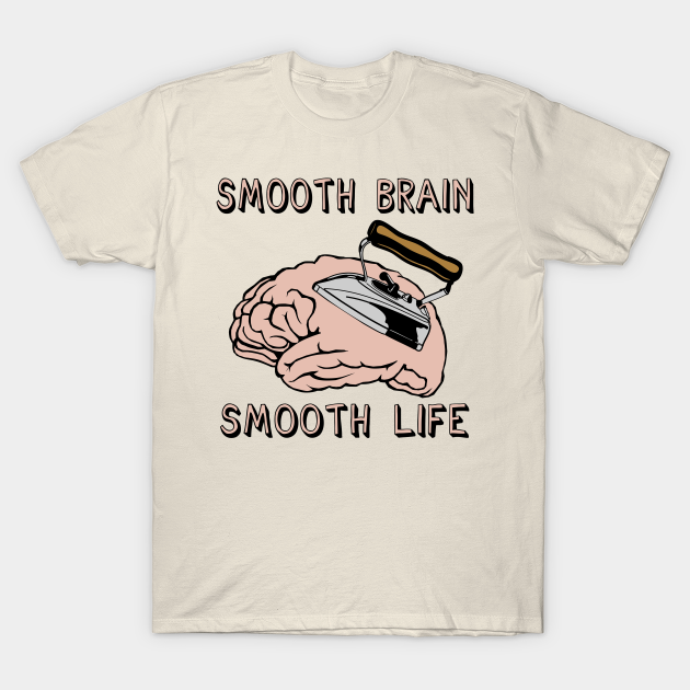 Smooth Brain Smooth Life - Oddly Specific Meme - Smooth Brain Meme - T ...