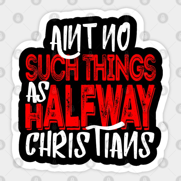 No Halfway Christians - Christian Apparel - Sticker | TeePublic