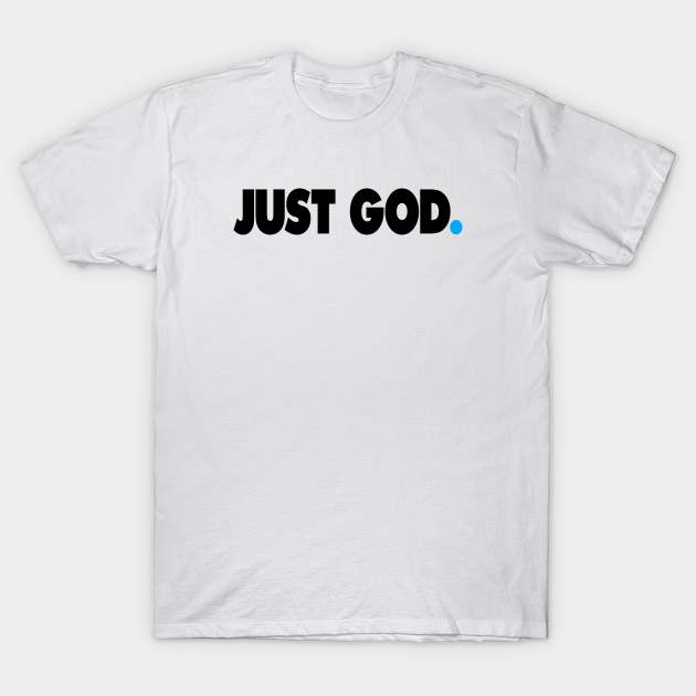 JUST GOD. - God - T-Shirt | TeePublic