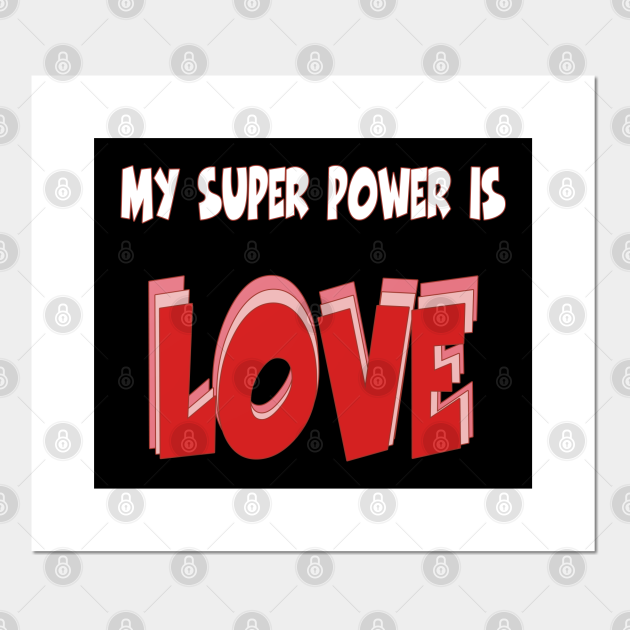 My super power is LOVE - Love - Posters and Art Prints | TeePublic