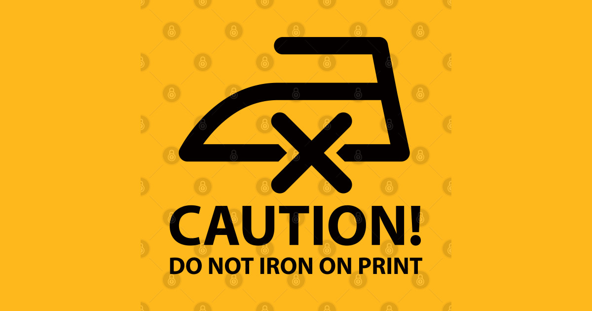 CAUTION! Do not iron on print (black) - Irony - T-Shirt | TeePublic