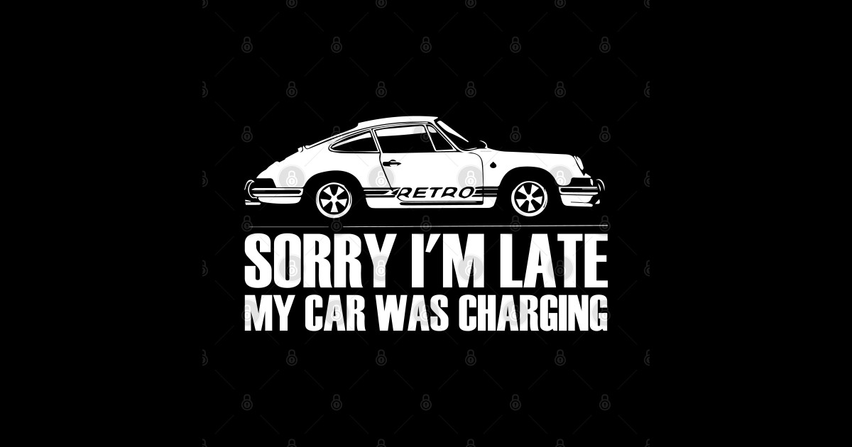 Sorry I'm Late, My Car Was Charging, Racing Cars - Sorry Im Late My Car ...