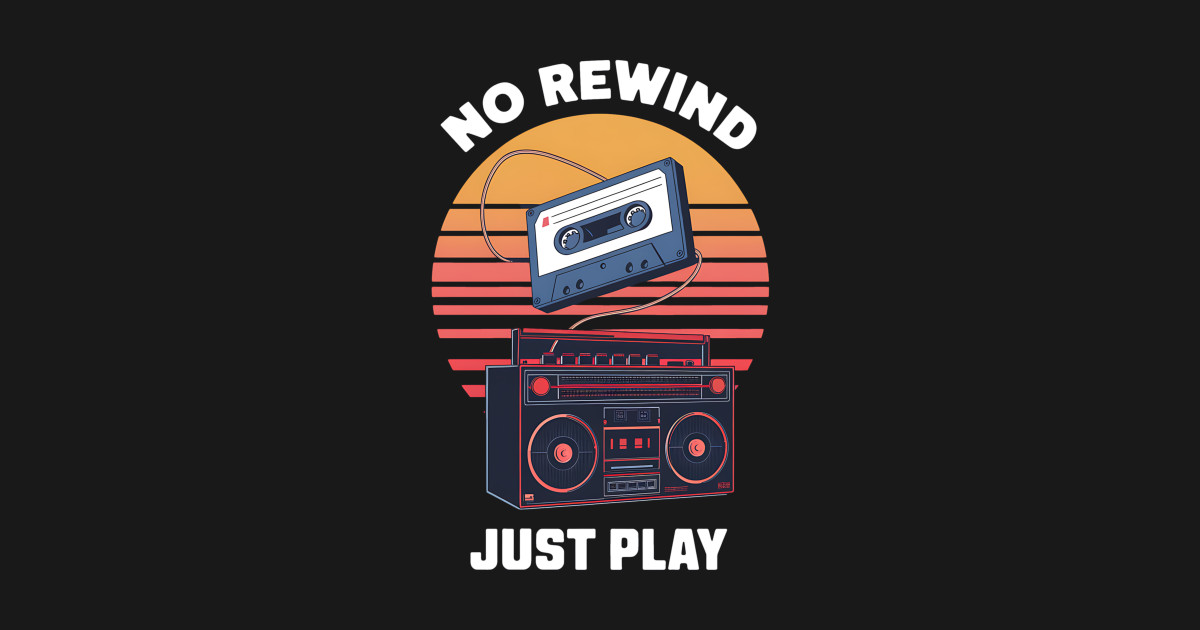 No Rewind Just Play Cassette Tape Boombox 80s - No Rewind Just Play ...