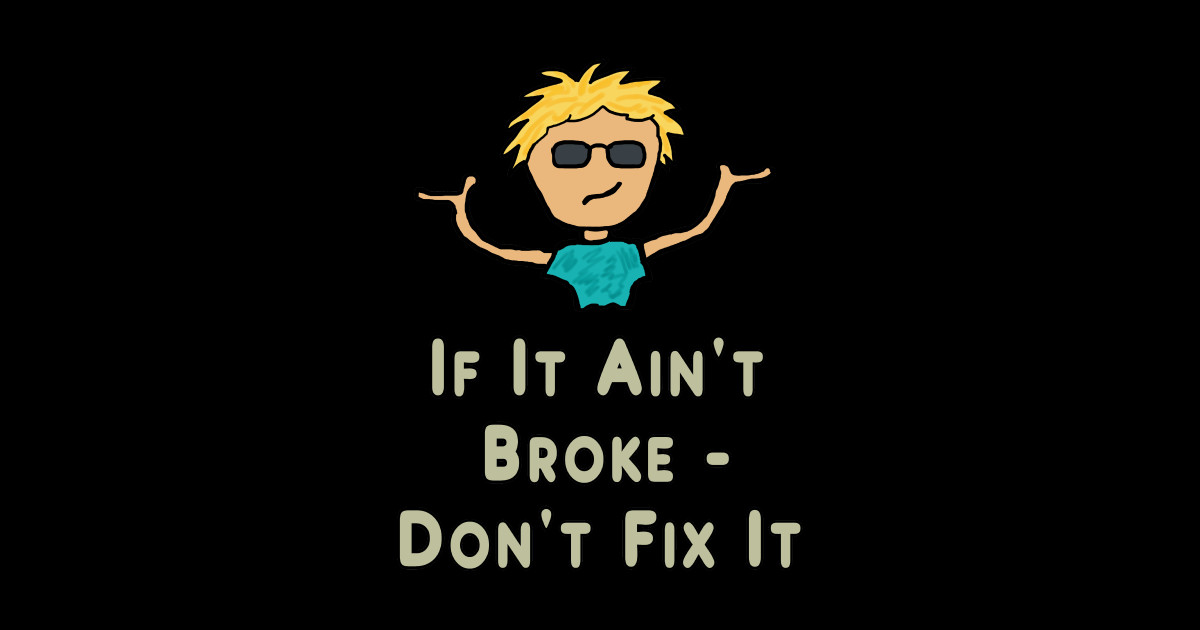 If It Ain't Broke - Don't Fix It - If It Aint Broke - Sticker | TeePublic