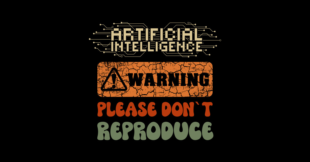 Artificial Intelligence warning please dont reproduce - Artificial ...