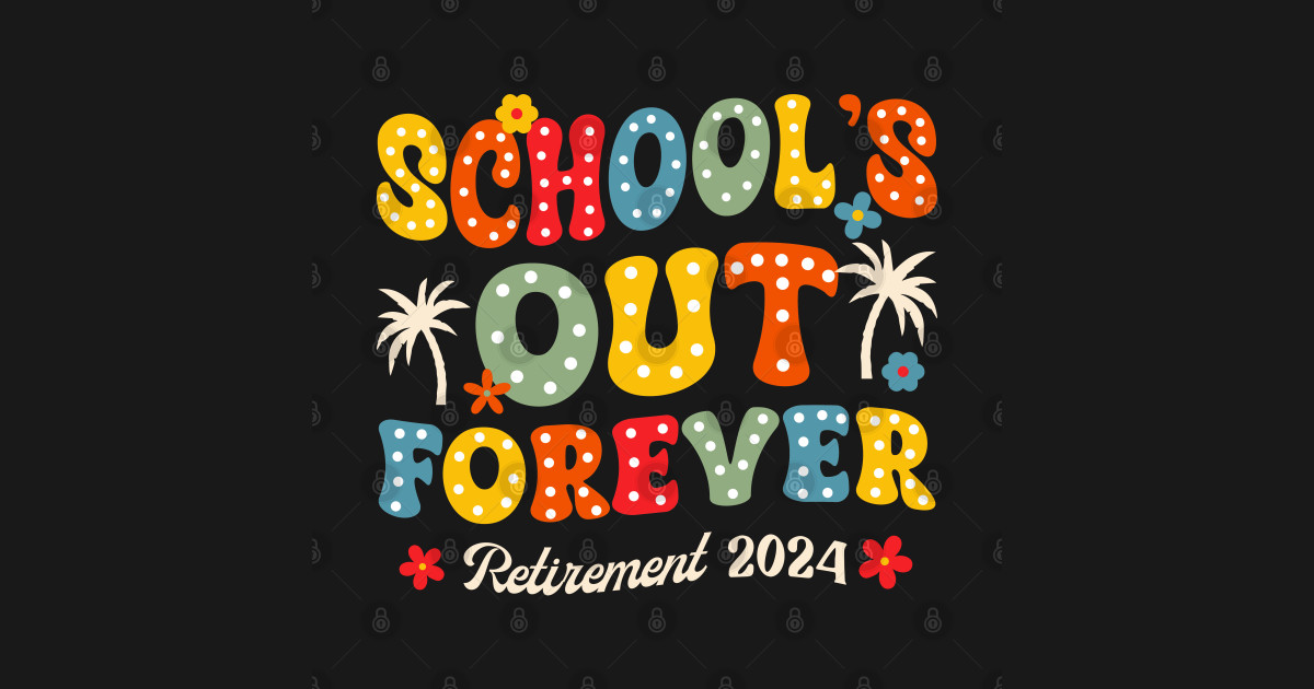 Groovy School's Out Forever Retirement 2024 Retired Gift For Men Women ...