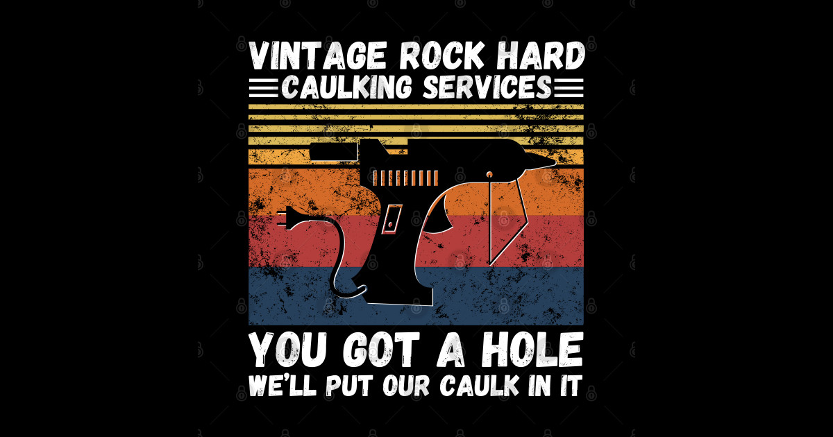 Vintage Rock Hard Caulking Services You Got A Hole We’ll Put Our Caulk ...