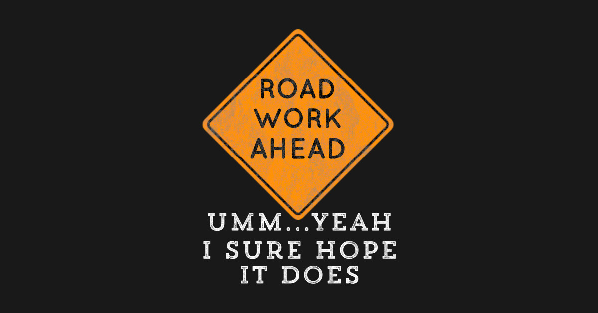 Road Work Ahead I Sure Hope It Does Video Funny Meme - Roadwork - T ...