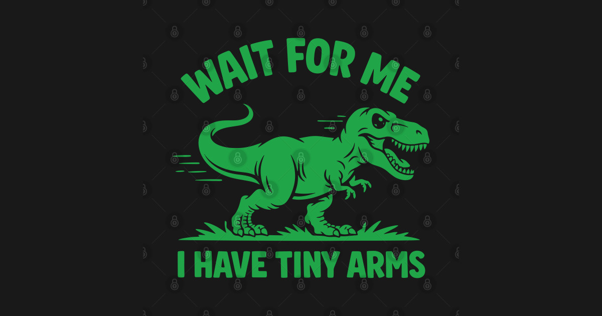 Wait For Me I Have Tiny Arms Funny Dinosaur Meme - Wait For Me I Have ...