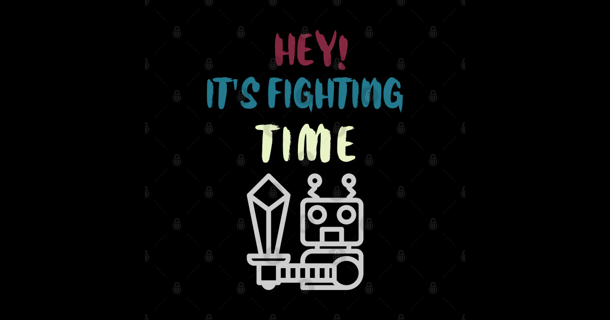 Hey It is fighting time - Battle Bots - Posters and Art Prints | TeePublic