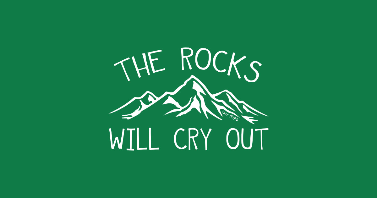 The rocks will cry out - Bible Verse - T-Shirt | TeePublic