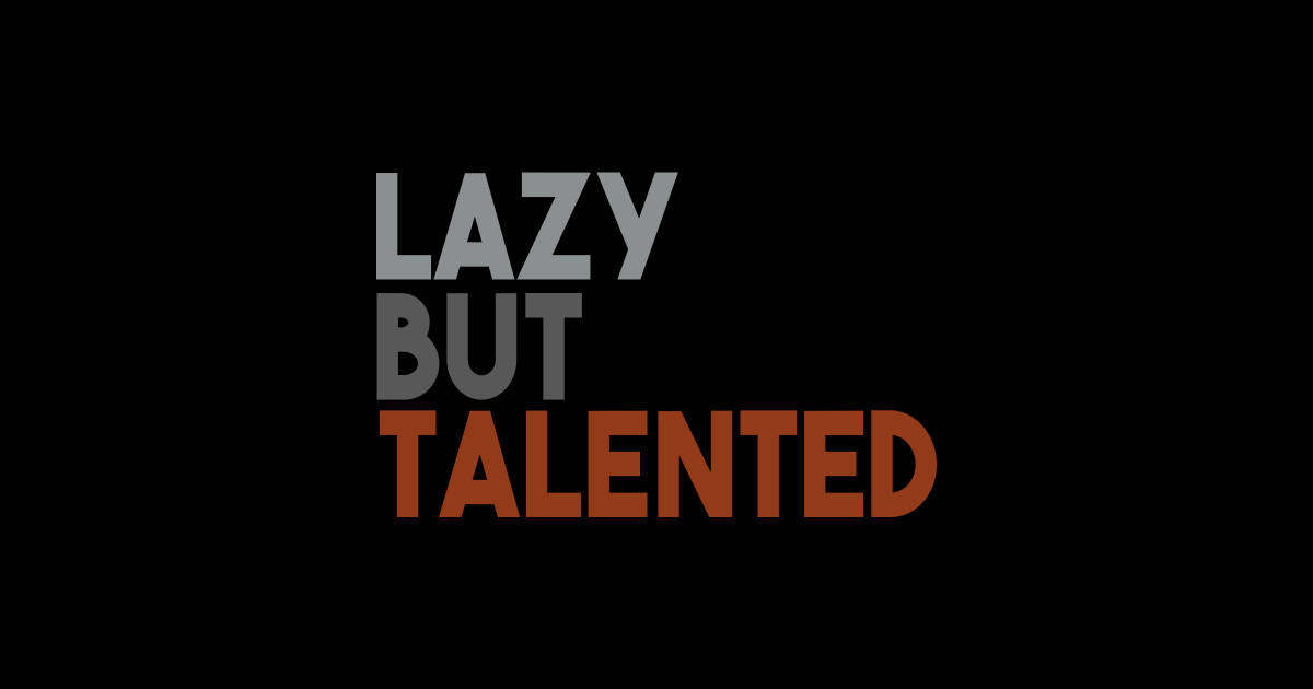Lazy But Talented - Lazy - Posters and Art Prints | TeePublic