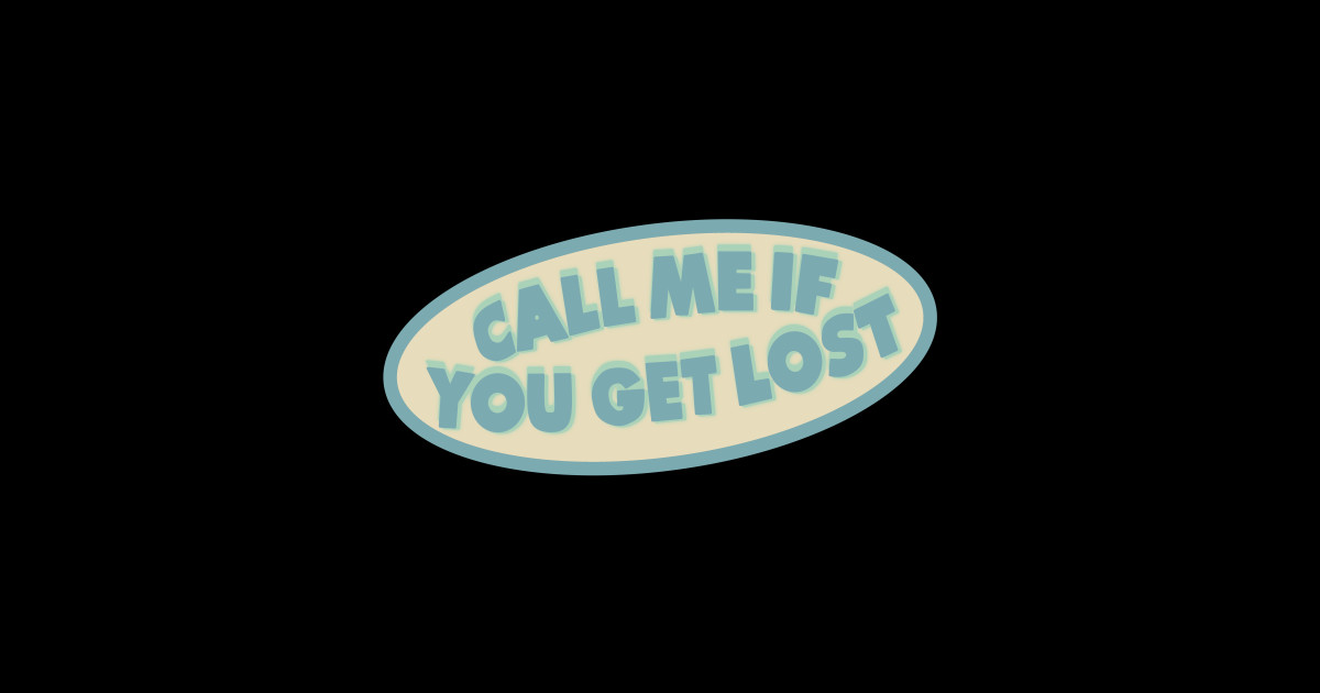 CALL ME IF YOU GET LOST - Call Me If You Get Lost - Sticker | TeePublic