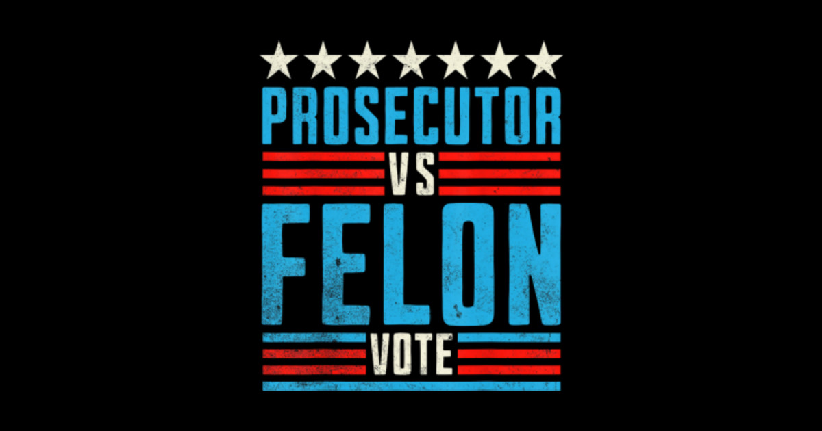 Election 2024 Prosecutor Vs Felon Voting Vintage - Prosecutor Vs Felon ...