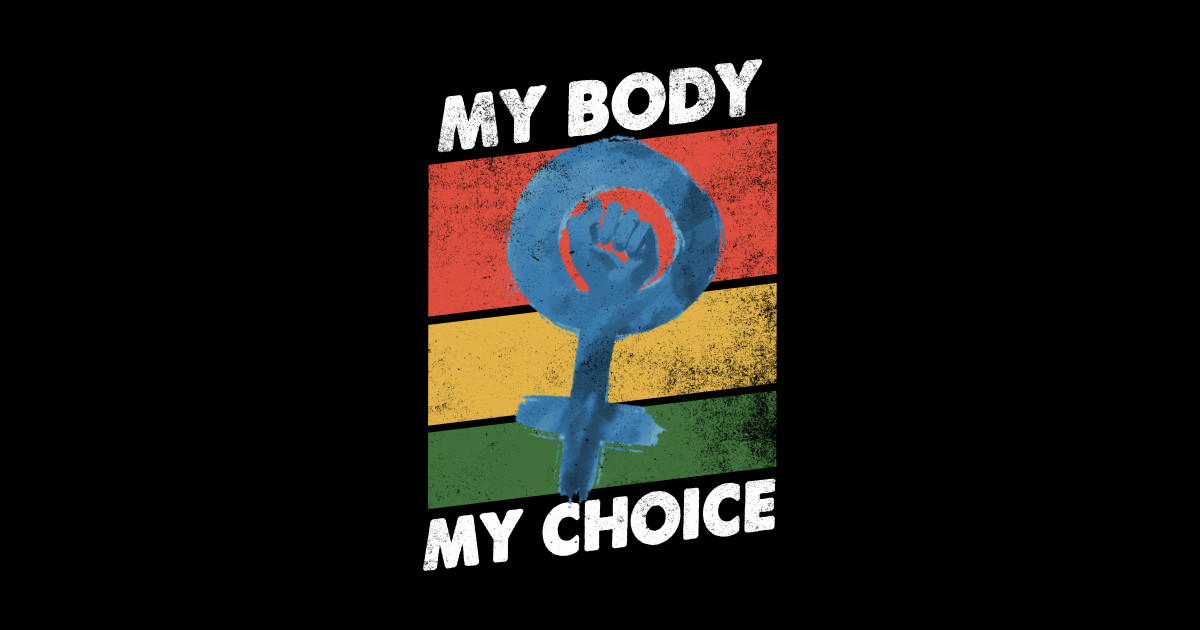 My body my choice - Pro choice design for feminists - My Body My Choice ...