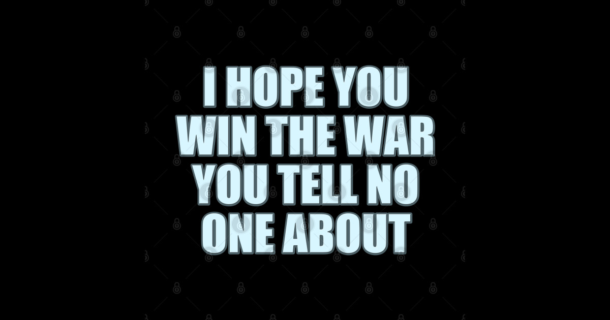 I Hope You Win the War You Tell No One About - I Hope You Win The War ...