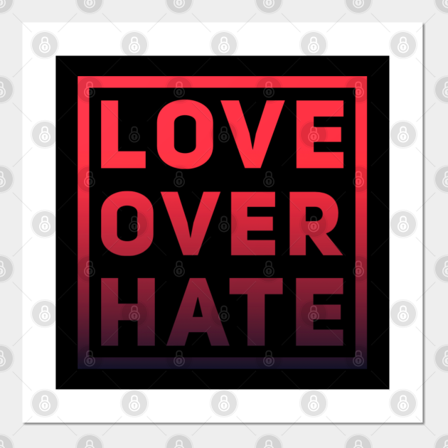 Love over hate quote design - Love Over Hate - Posters and Art Prints ...