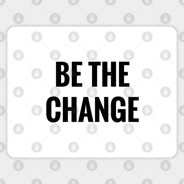 Be The Change - Be The Change - Sticker | TeePublic