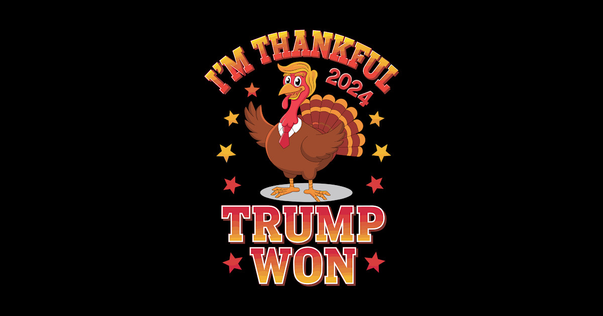 Trump Thanksgiving I'm Thankful Trump Won - Im Thankful Trump Won ...