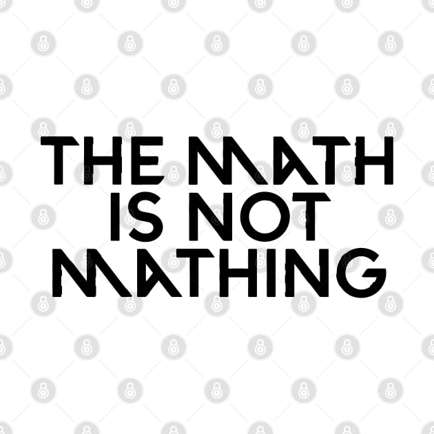 The math is not mathing - Funny Quotes - T-Shirt | TeePublic