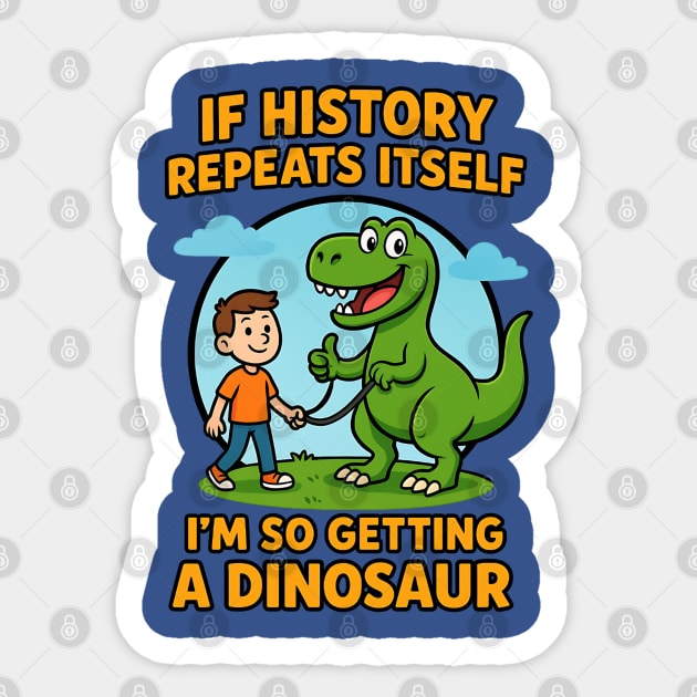 If History Repeats Itself I'm So Getting a Dinosaur - History - Sticker ...