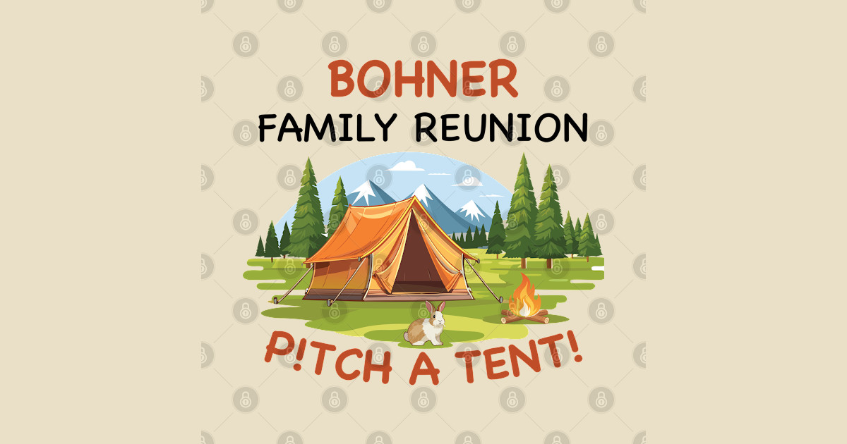Bohner Family Reunion - Bohner Family Reunion Pitch A Tent - T-Shirt ...