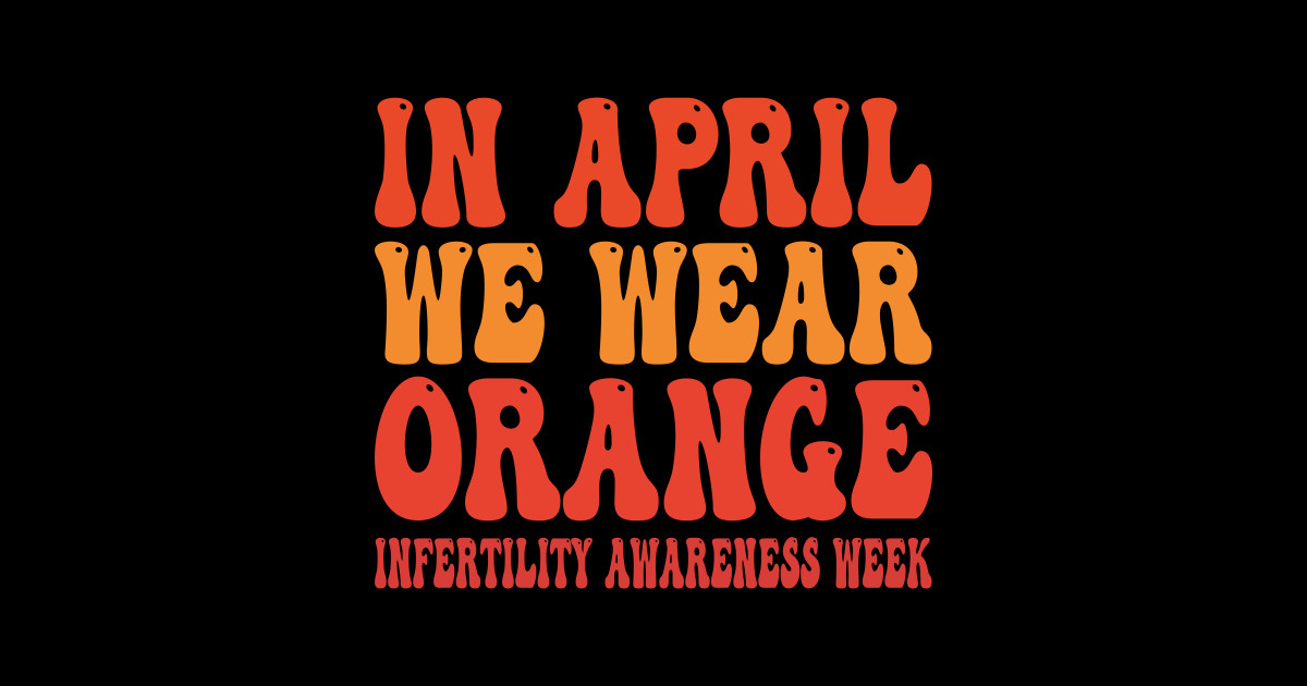 in april we wear orange infertility awareness week - In April We Wear ...
