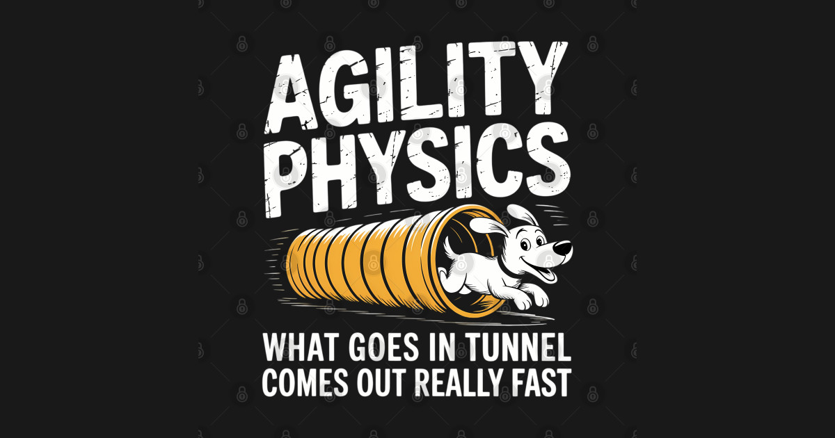 Agility Physics Funny Dog Training Tunnel Humor - Funny Dog Saying - T ...