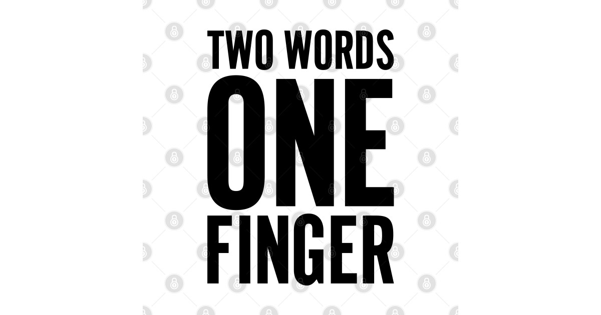 Two Words One Finger - Middle Finger - T-Shirt | TeePublic