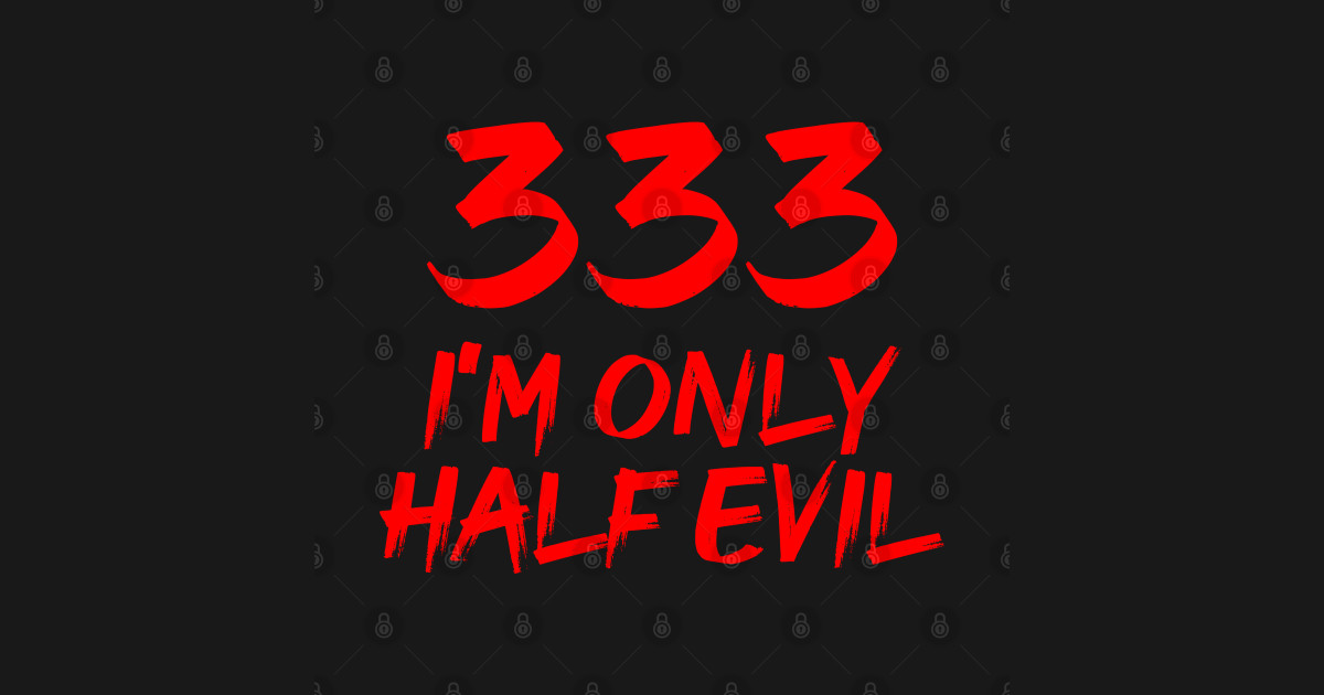 333 i'm only half evil - devil number meme - 333 Im Only Half Evil ...