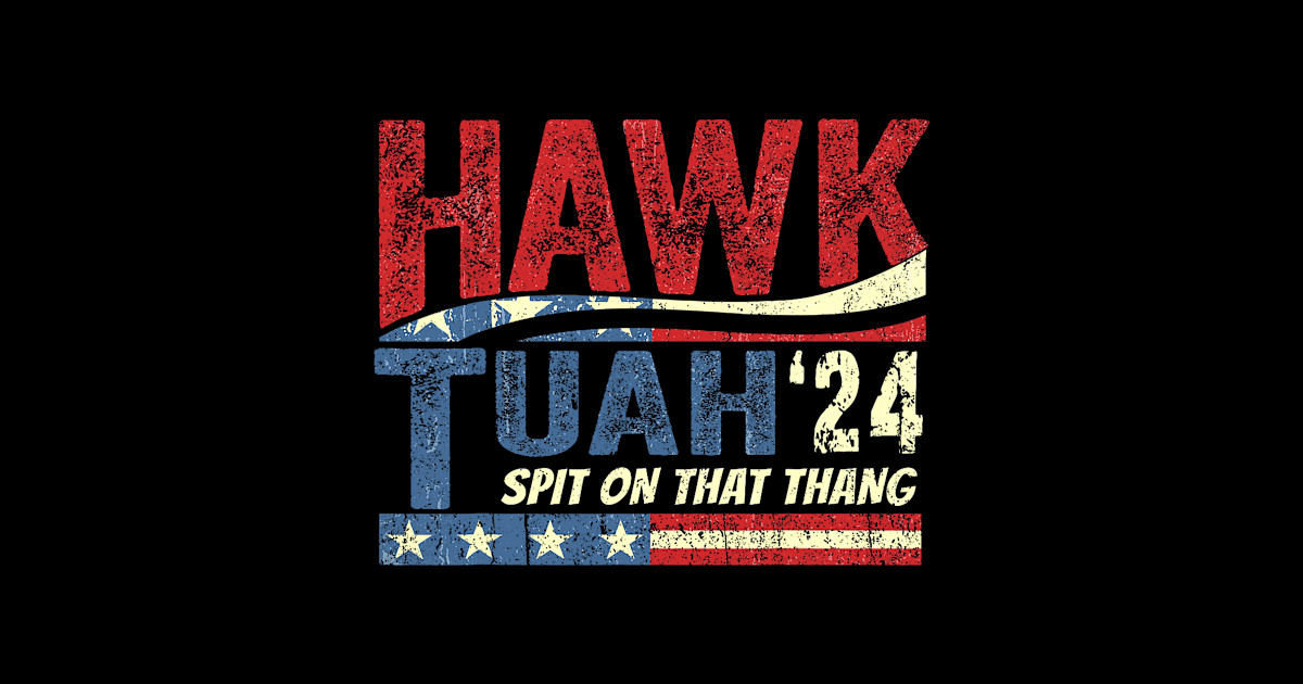 Hawk 24 Spit On Tuah That Thang President 2024 - Hawk Funny Tuah ...