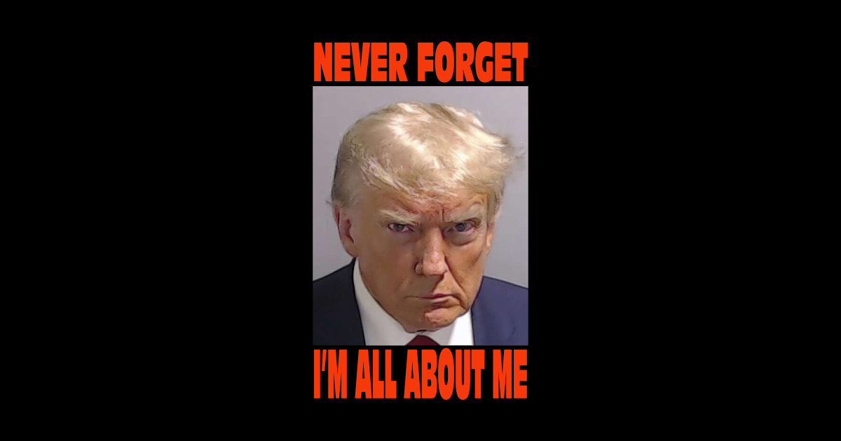 Trump Never Forget I'm All About Me - Trump - Sticker | TeePublic