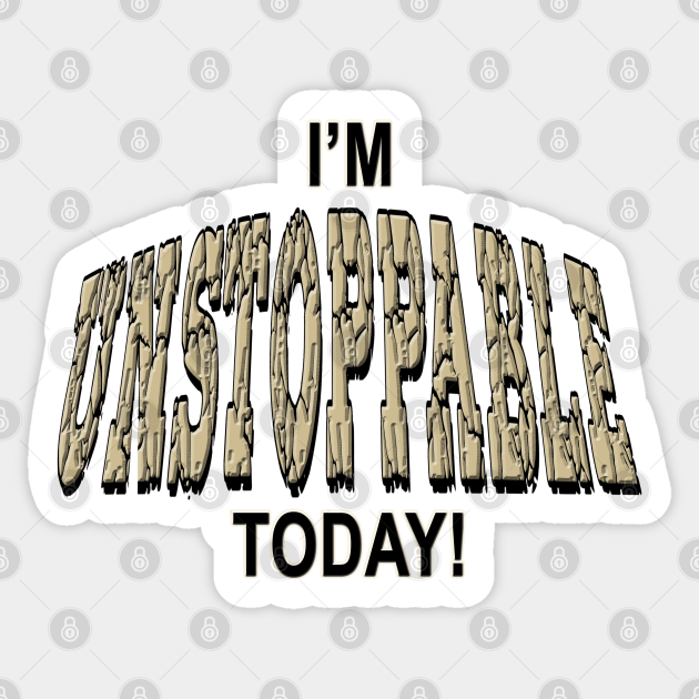 I'm UNSTOPPABLE Today! - Unstoppable Design - Sticker | TeePublic