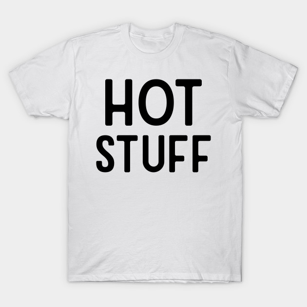 Hot stuff - Hot Stuff - T-Shirt | TeePublic