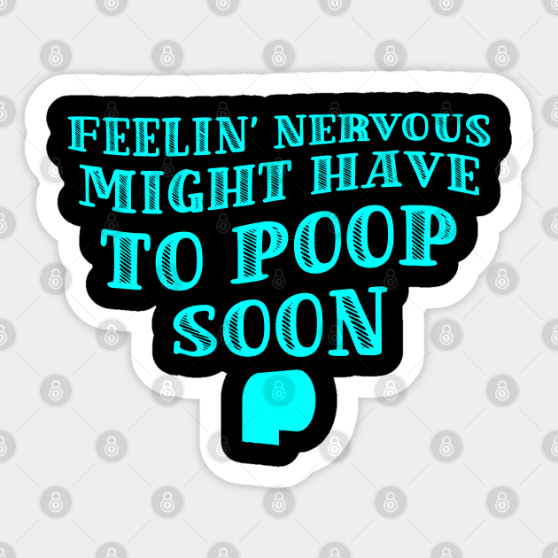 Anxiety poop - Feeling Nervous Might Have To Poop Soon Funny Saying ...