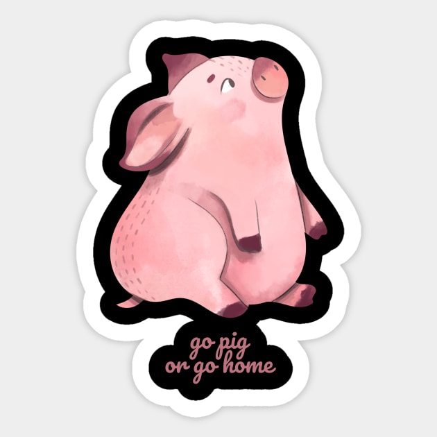 Go Pig or Go Home - Pig - Sticker | TeePublic