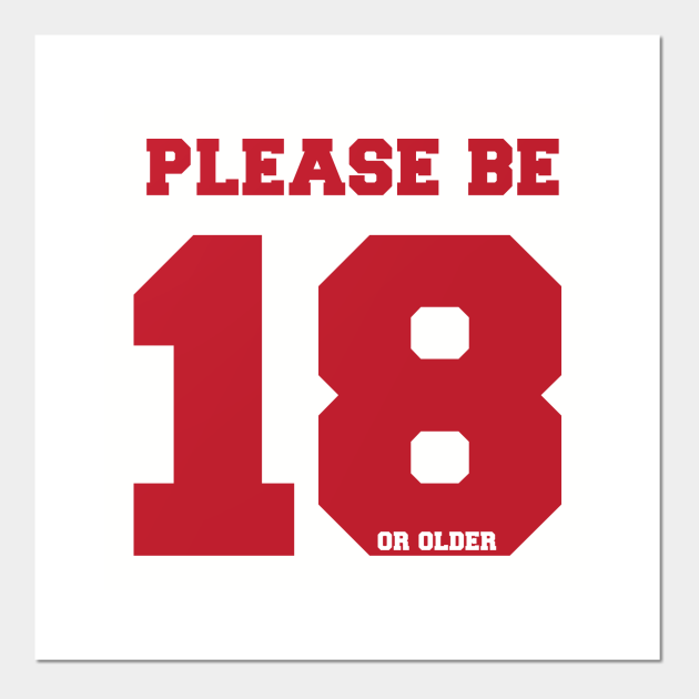 please be 18 - 18 Years Old - Posters and Art Prints | TeePublic