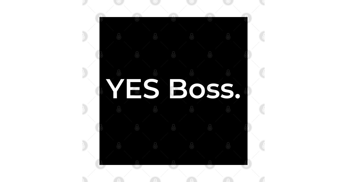 YES Boss. - Yes Boss - T-Shirt | TeePublic