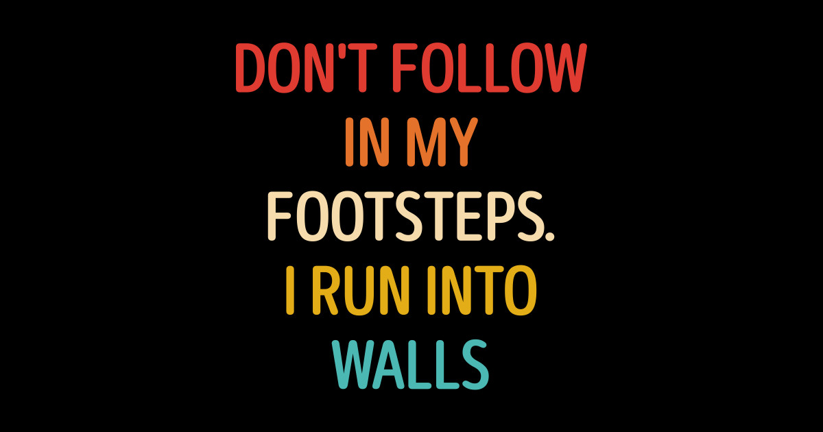 Don't Follow My Footsteps I Run Into Walls - Funny Quote - Sticker ...