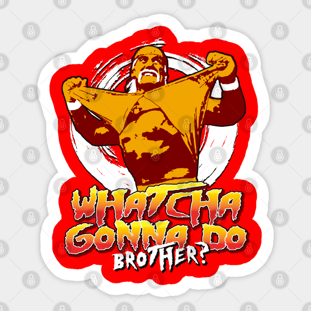 Whatcha Gonna Do Brother - Hulk Hogan - Sticker | TeePublic